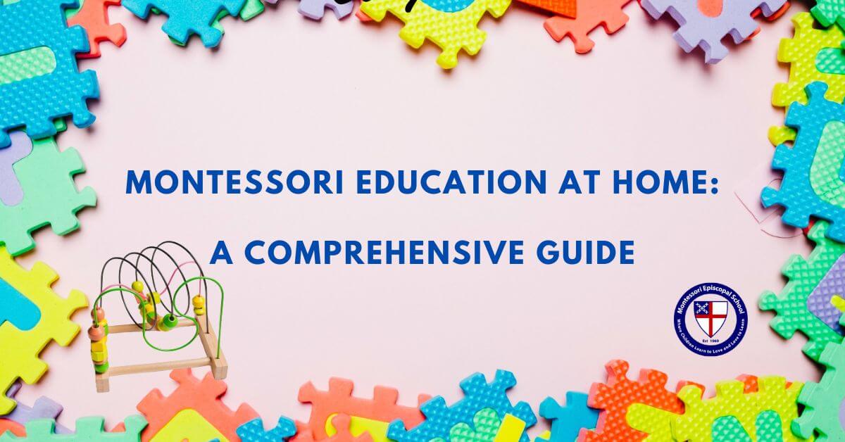 Embracing Montessori Education at Home - A Comprehensive Guide
